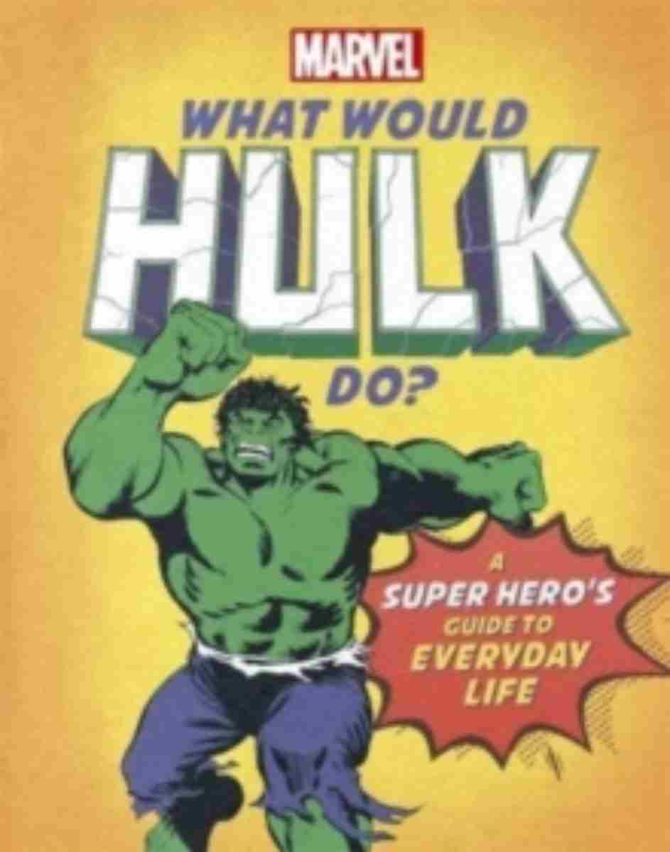 (H/B) WHAT WOULD HULK DO? // A MARVEL SUPER HERO'S GUIDE TO EVERYDAY ...