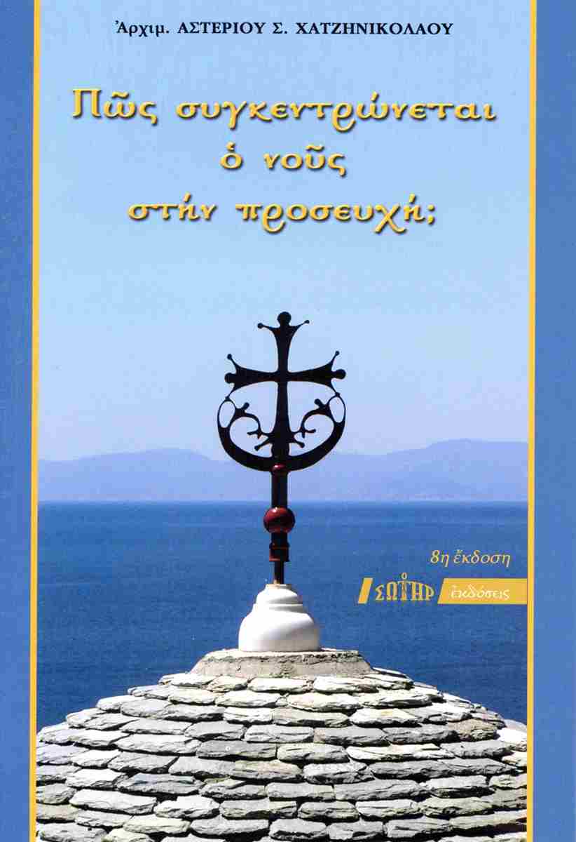 Πως συγκεντρώνεται ο νους στην προσευχή; - ΑΡΧΙΜΑΝΔΡΙΤΗΣ ΑΣΤΕΡΙΟΣ Σ ...